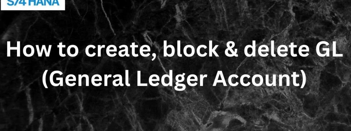 How to Create, Block & Delete General Ledger Account in SAP S4H FI ...